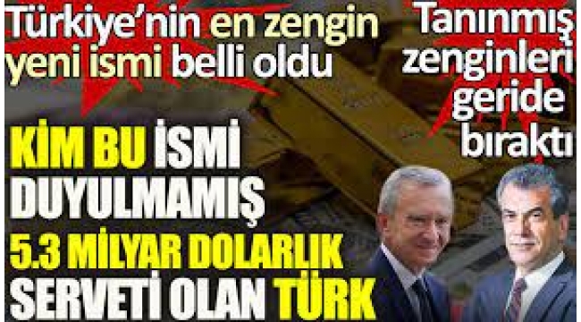 Kim bu ismi duyulmamış 5.3 milyar dolar serveti olan Türk. Türkiye'nin en zengin yeni ismi belli ...